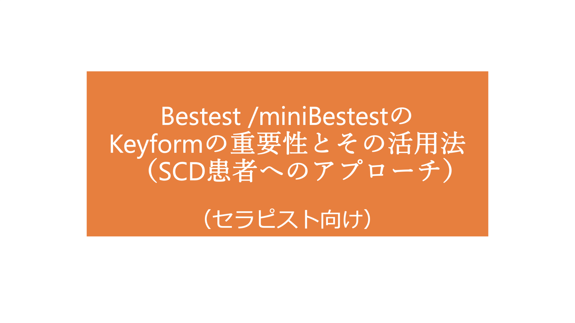 Bestest /miniBestestのKeyformの重要性とその活用法：SCD患者へのアプローチ